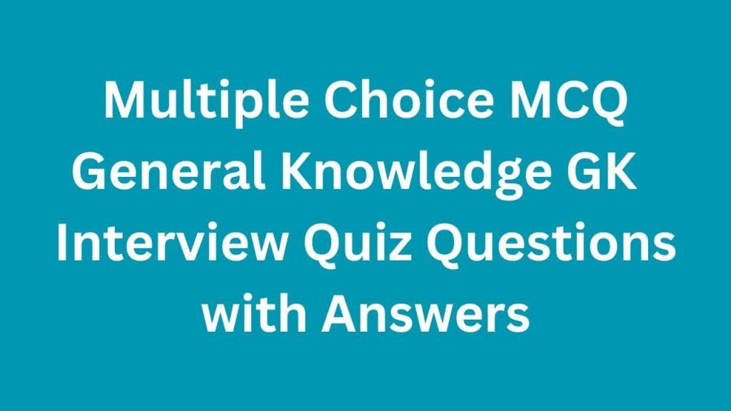 Multiple Choice MCQ General Knowledge GK Interview Quiz Questions With